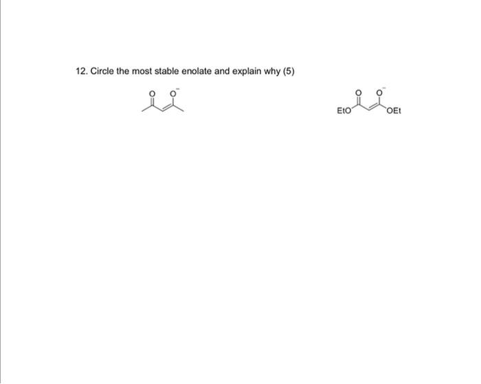 Solved 12. Circle the most stable enolate and explain why | Chegg.com