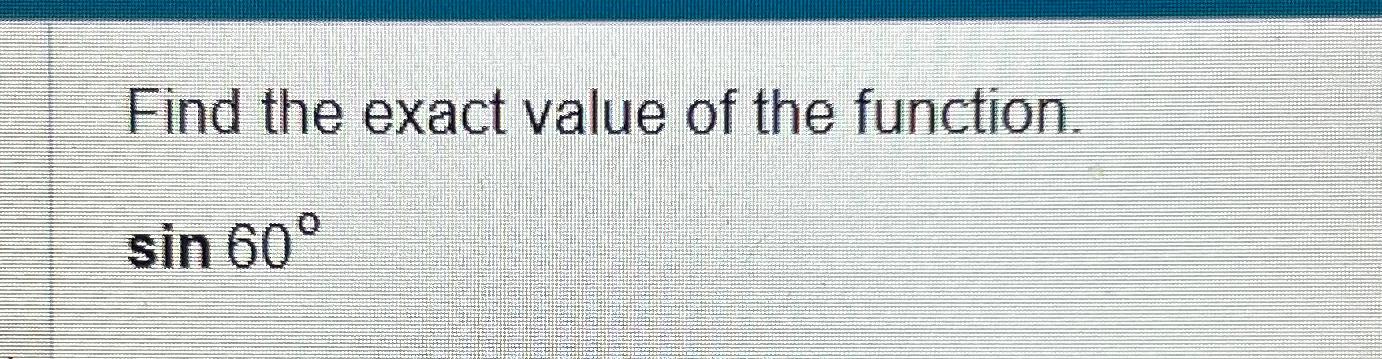 Solved Find the exact value of the function.sin60° | Chegg.com