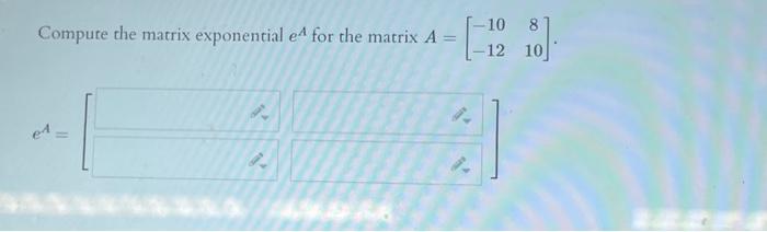 Solved Compute the matrix exponential eA for the matrix | Chegg.com