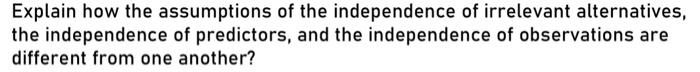 Solved Explain how the assumptions of the independence of | Chegg.com