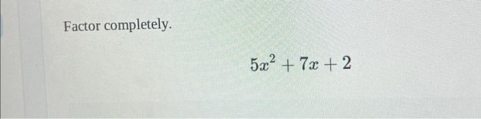 Solved Factor completely. 5x2+7x+2 | Chegg.com