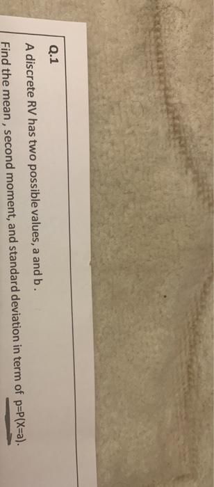Solved Q.1 A discrete RV has two possible values, a and b. | Chegg.com