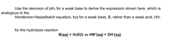 Solved Use the definition of pKb for a weak base to derive | Chegg.com