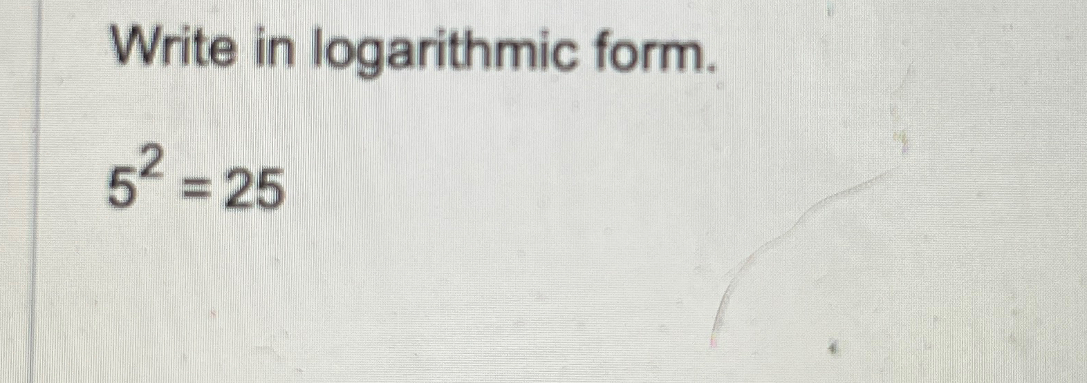 Solved Write in logarithmic form.52=25 | Chegg.com
