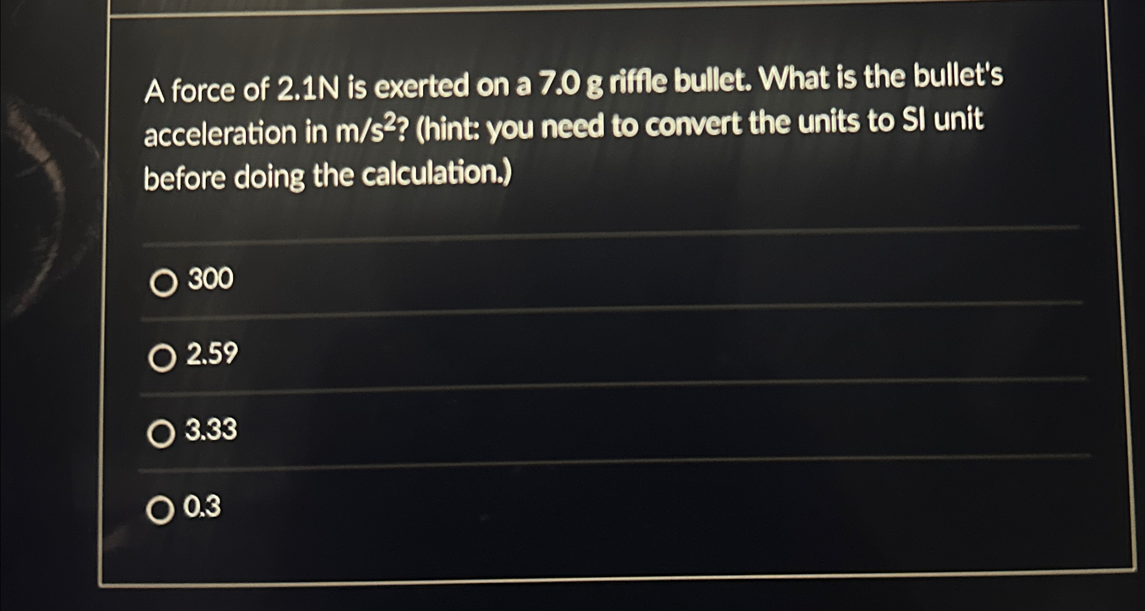 Solved A force of 2.1N ﻿is exerted on a 7.0g ﻿rifile bullet. | Chegg.com