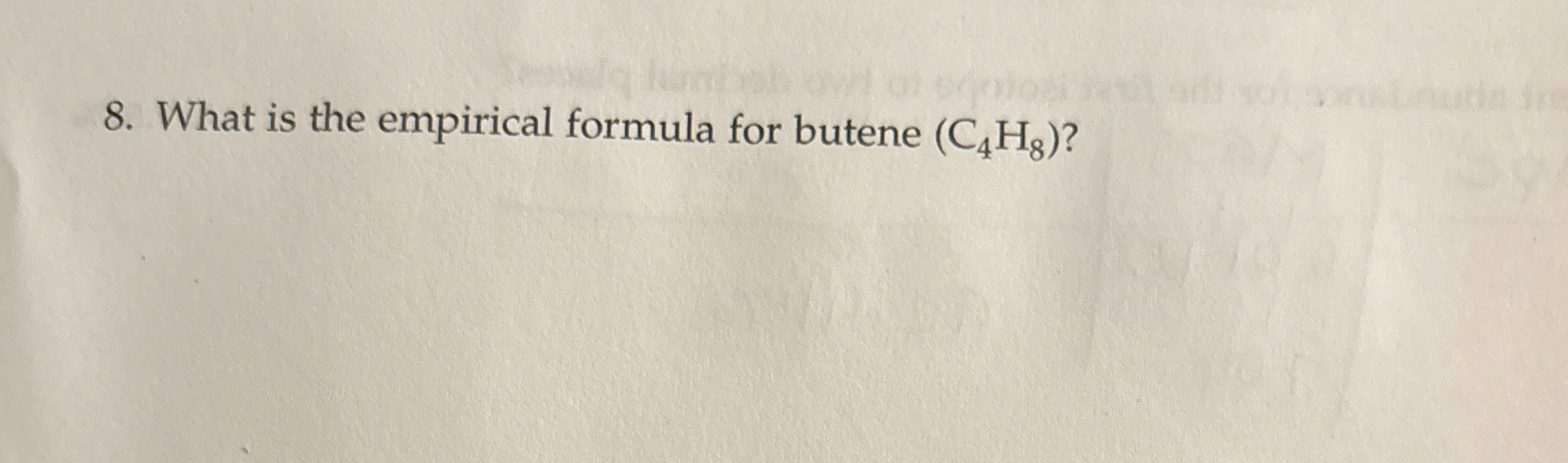 Solved What is the empirical formula for butene (C4H8) ? | Chegg.com