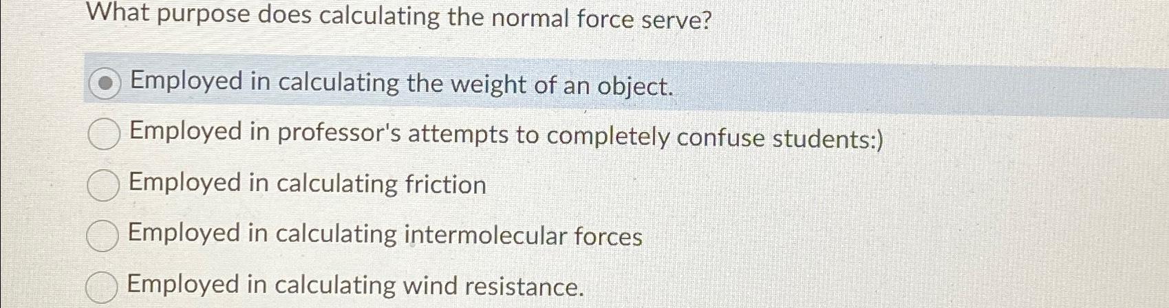 Solved What purpose does calculating the normal force | Chegg.com