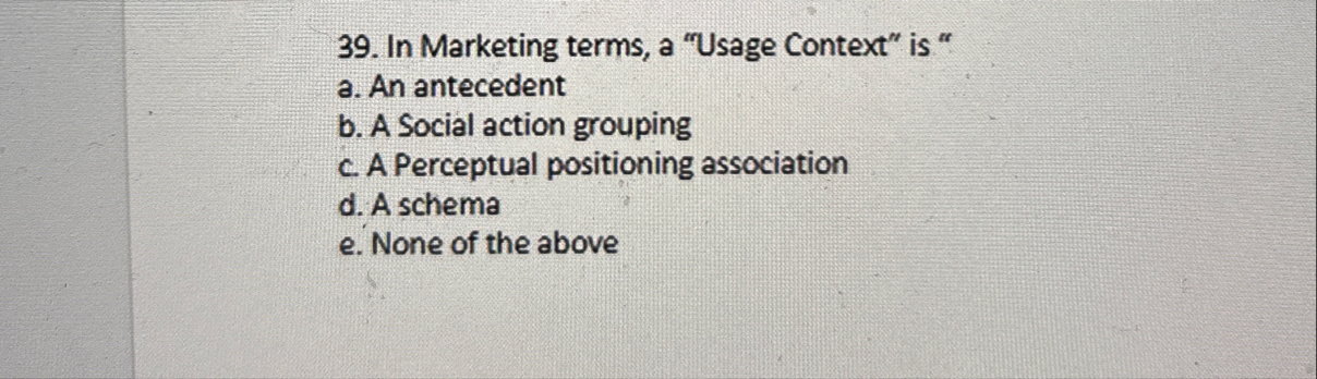 Solved In Marketing terms, a "Usage Context" is "a. ﻿An | Chegg.com