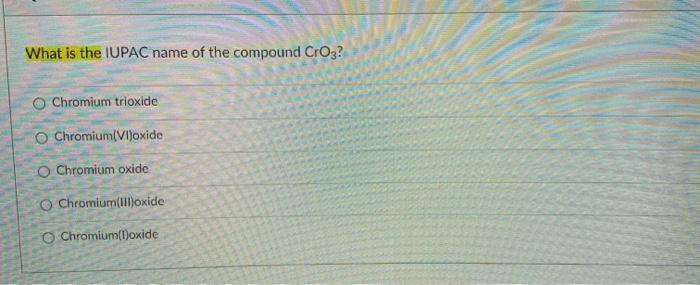 Solved What is the IUPAC name of the compound Cro3? Chromium | Chegg.com