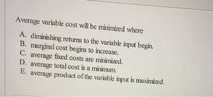 Solved Average variable cost will be minimized where A. | Chegg.com