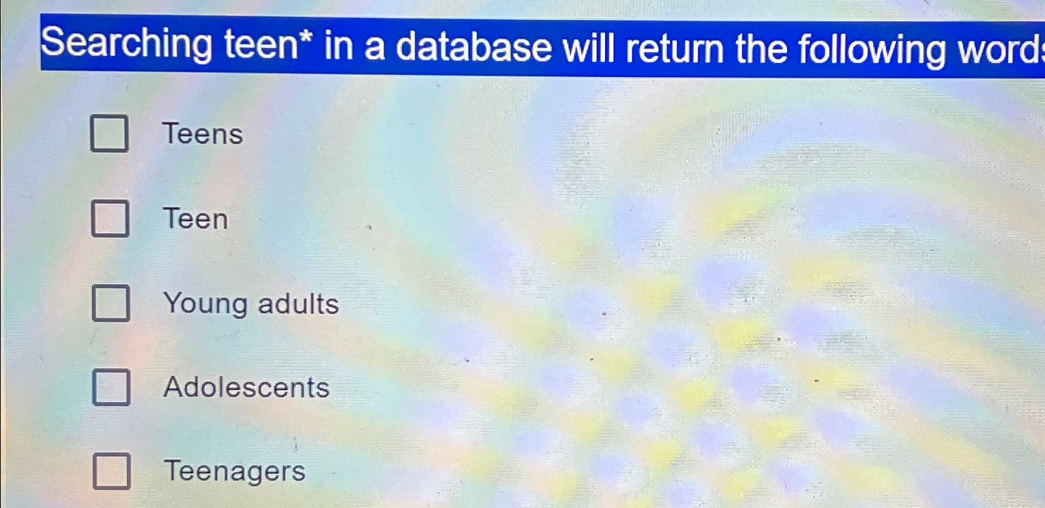 Solved Searching teen* ﻿in a database will return the | Chegg.com