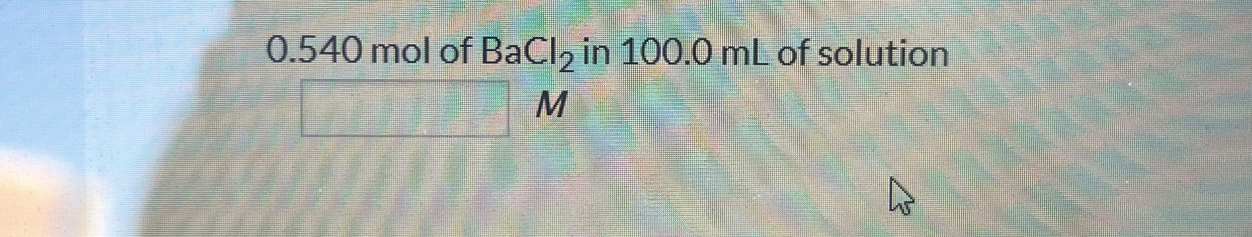 Solved 0.540 ﻿mol of BaCl2 ﻿in 100.0 ﻿mL of solution | Chegg.com