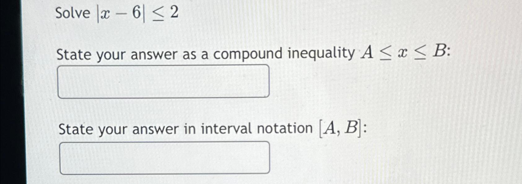 Solved Solve |x-6|≤2State your answer as a compound | Chegg.com Solved Solve |x-6|≤2State your answer as a compound | Chegg.com