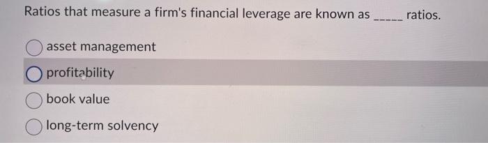 Solved Ratios that measure a firm's financial leverage are | Chegg.com