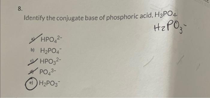 Solved 8. Identify the conjugate base of phosphoric acid, | Chegg.com