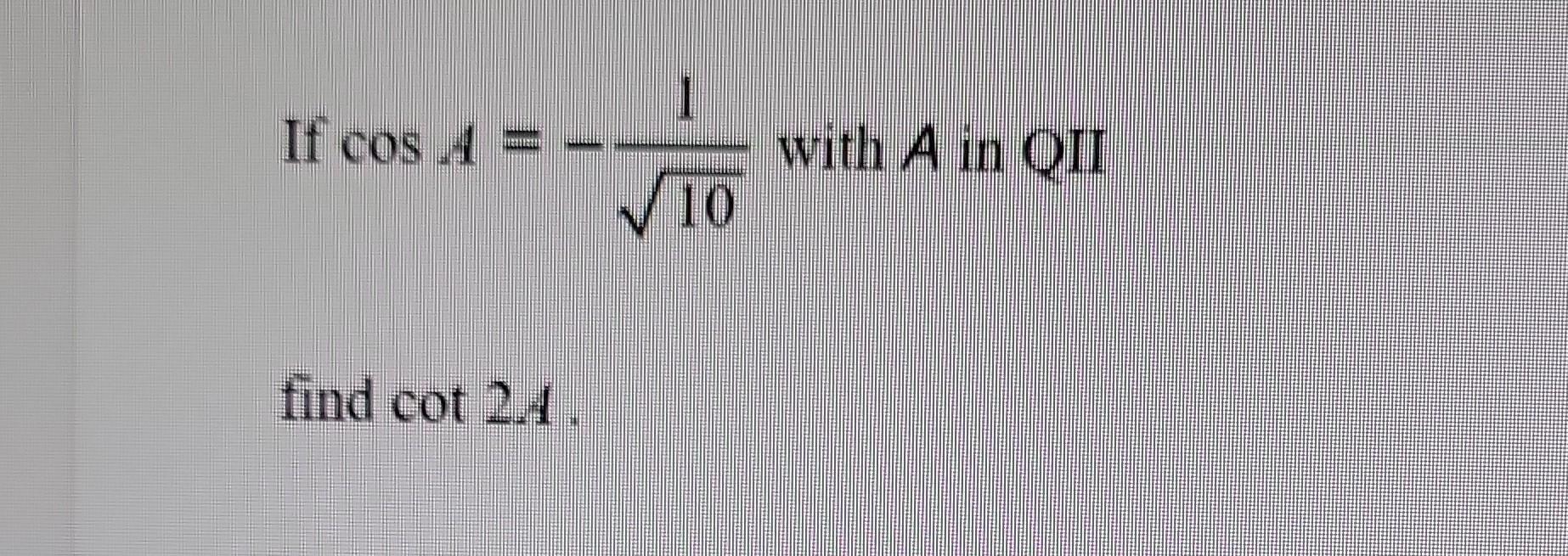Solved If cosA=−101 with A in QII find cot2A. | Chegg.com