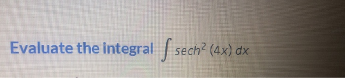 Solved Evaluate the integral ſ sech? (4x) dx | Chegg.com