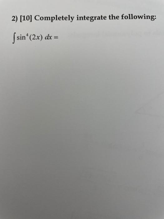 Solved 2) [10] Completely integrate the following: | Chegg.com