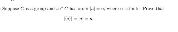 Solved Suppose G is a group and a∈G has order ∣a∣=n, where n | Chegg.com