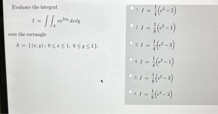 Solved Evaluate the integral 1. I=41(e2−2) I=∬Axe2xydxdy 2. | Chegg.com