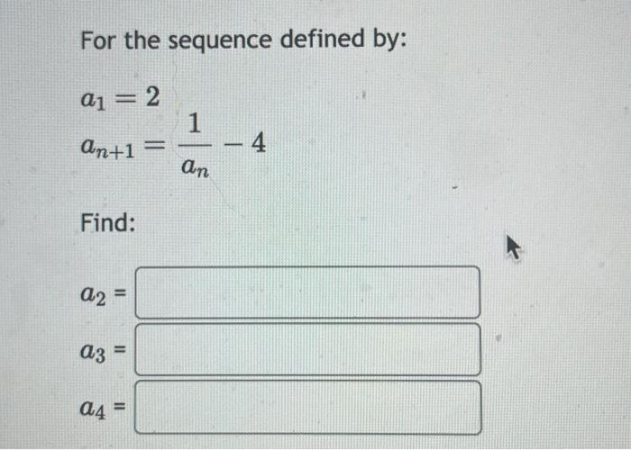 Solved For the sequence defined by: a1=2an+1=an1−4 Find: | Chegg.com