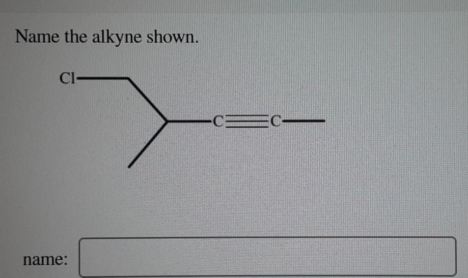 Solved Name the alkyne shown. CI name: Name the alkyne | Chegg.com