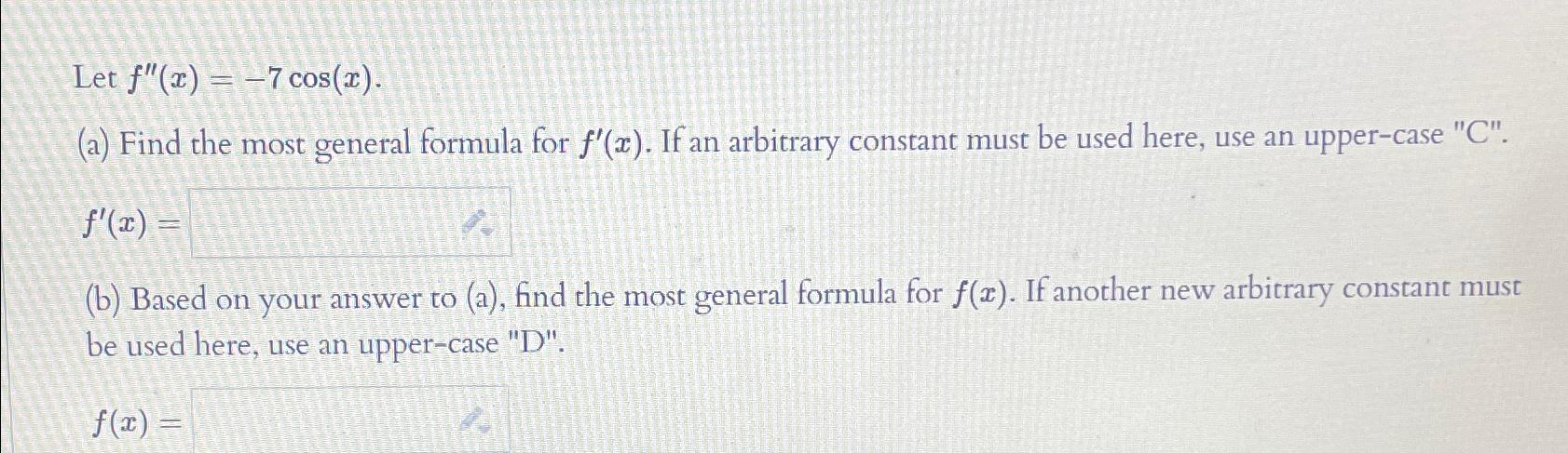 Solved Let f''(x)=-7cos(x)(a) ﻿Find the most general formula | Chegg.com