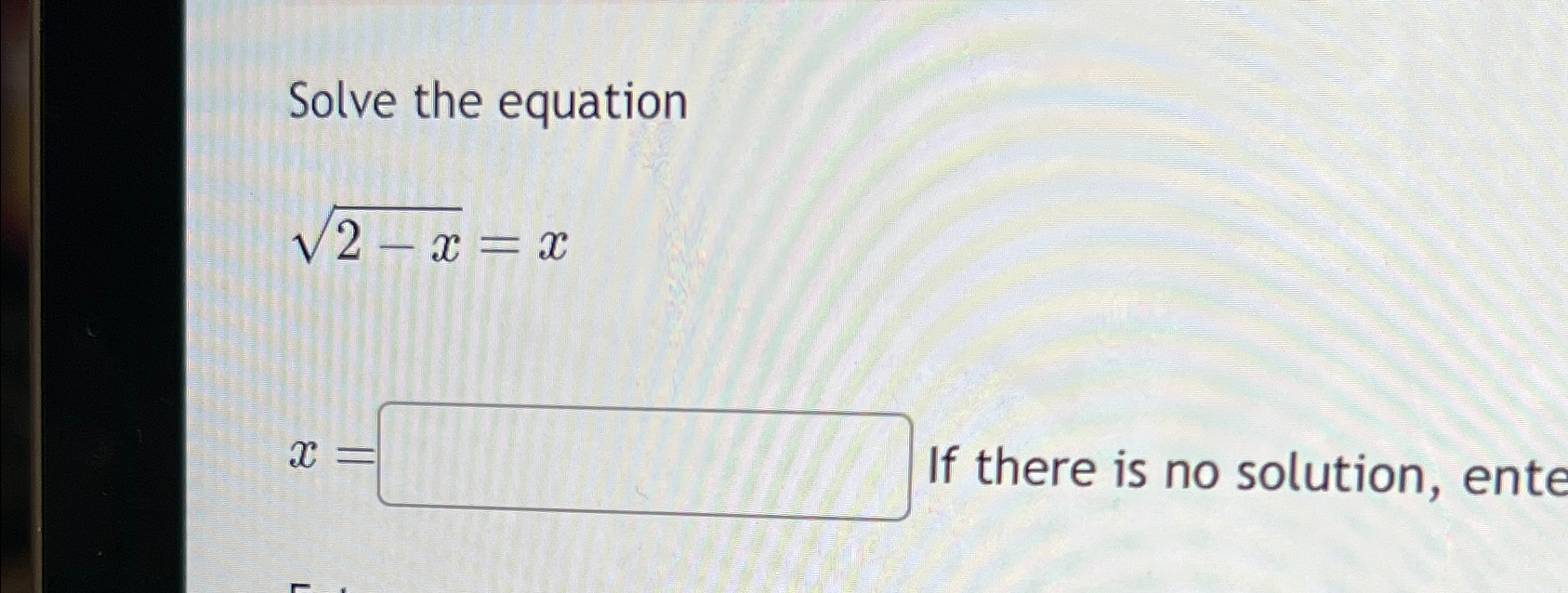 Solved Solve the equation2-x2=xx=If there is no solution, | Chegg.com