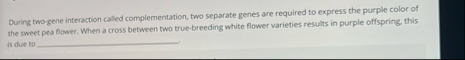 Solved During two gene interaction called complementation, | Chegg.com