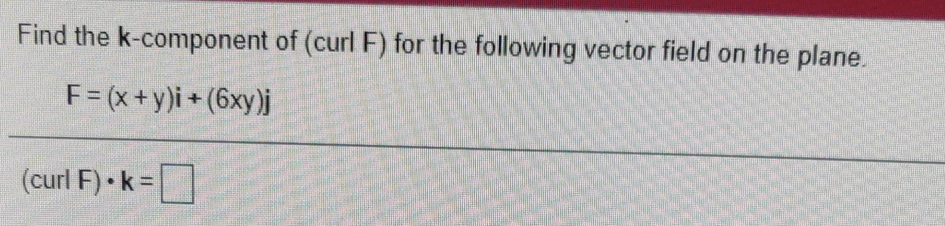 Solved Find the k-component of (curl F) for the following | Chegg.com