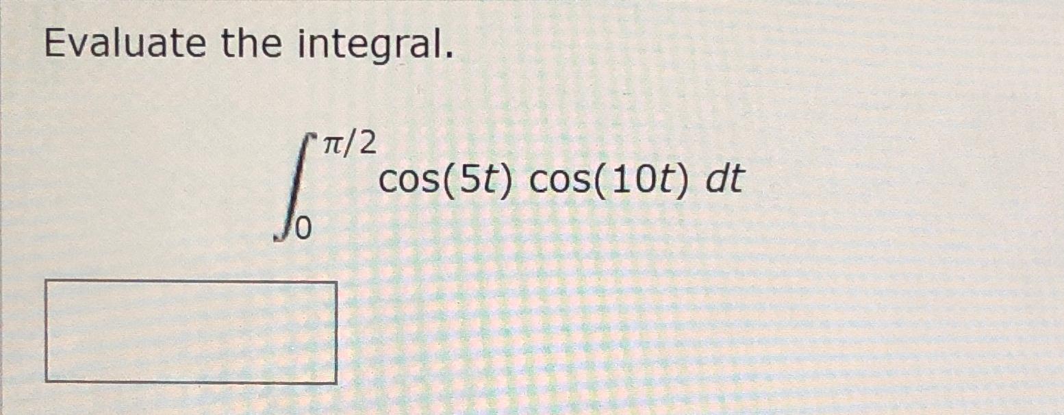 Solved Evaluate the integral.∫0π2cos(5t)cos(10t)dt | Chegg.com