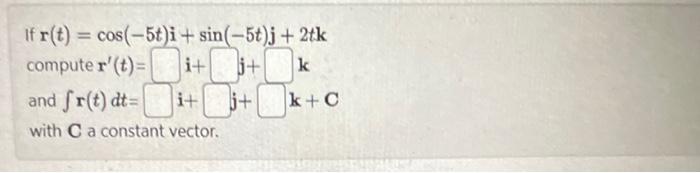 Solved If r(t)=cos(−5t)i+sin(−5t)j+2tk compute r′(t)=i+j+k | Chegg.com
