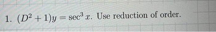 Solved 1. (D2+1)y=sec3x. Use reduction of order. | Chegg.com