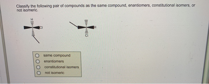 Solved Classify the following pair as the same compound, | Chegg.com