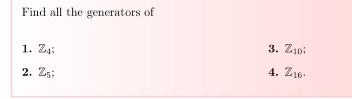 Solved Find all the generators of 1. ZA; 3. Z10; 2. Z5; 4. | Chegg.com