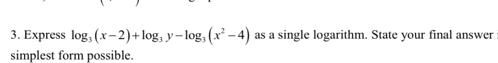 Solved Express log3(x-2)+log3y-log3(x2-4) ﻿as a single | Chegg.com