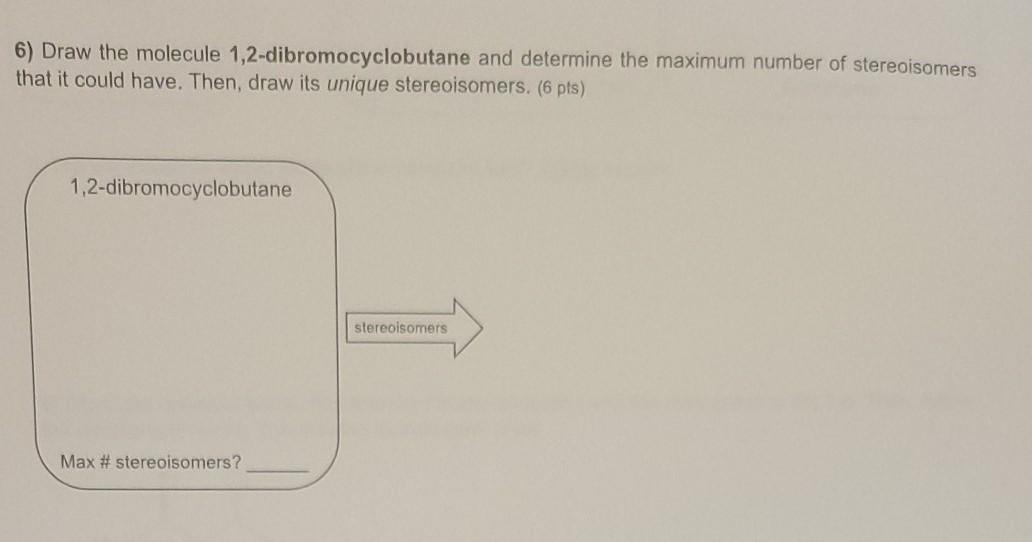 Solved 6) Draw the molecule 1,2-dibromocyclobutane and | Chegg.com
