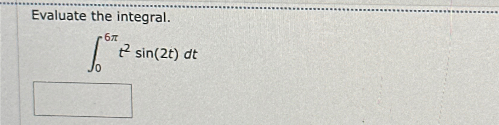 Solved Evaluate the integral.∫06πt2sin(2t)dt | Chegg.com