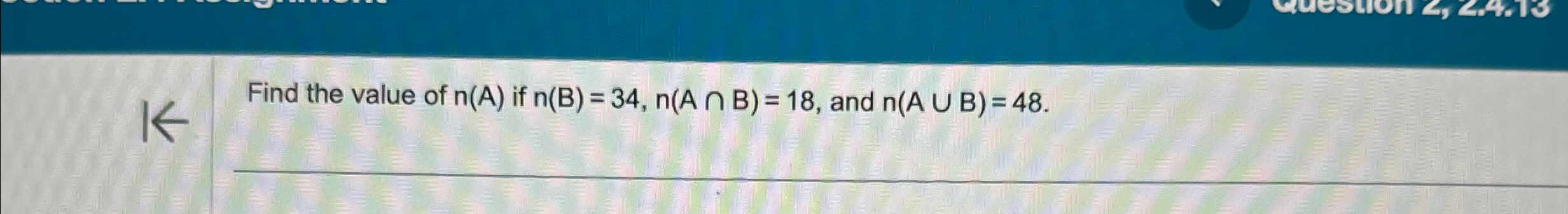 Solved Find the value of n(A) ﻿if n(B)=34,n(A∩B)=18, ﻿and | Chegg.com