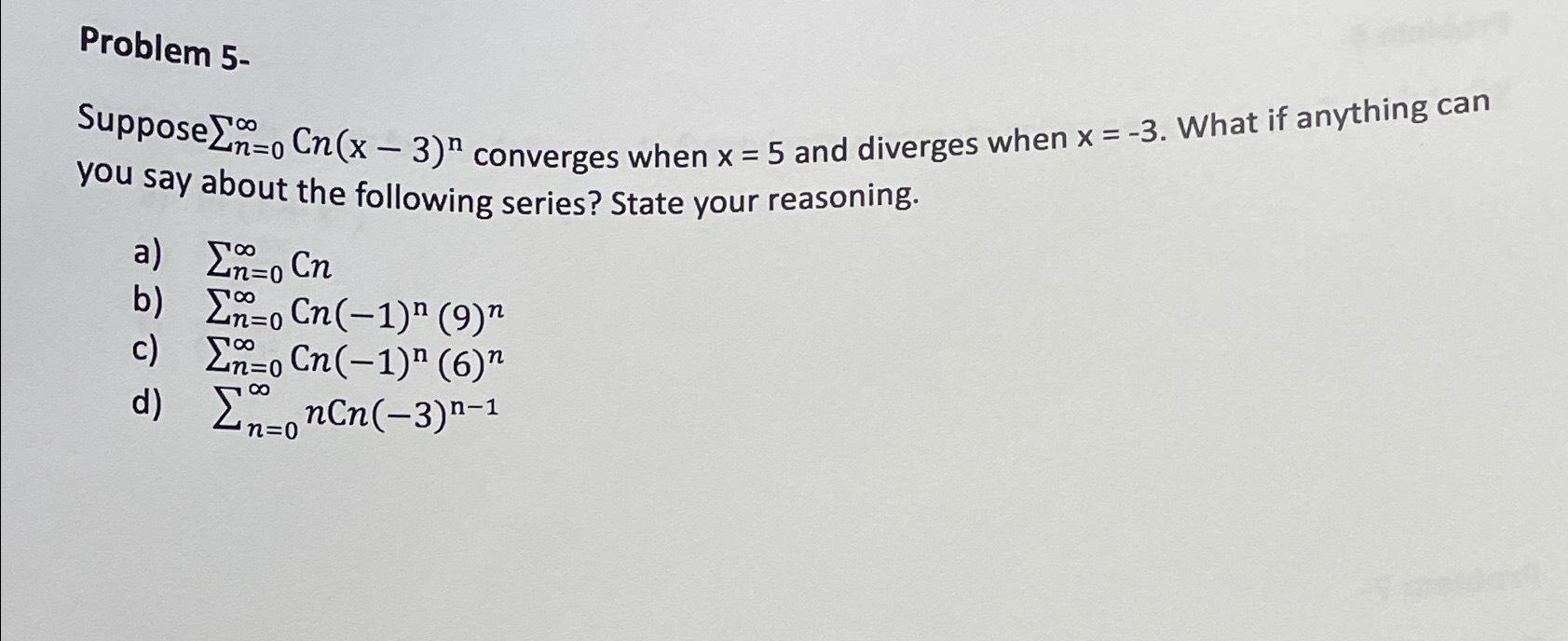 Solved Problem 5.Suppose ∑n=0∞Cn(x-3)n ﻿converges when x=5 | Chegg.com