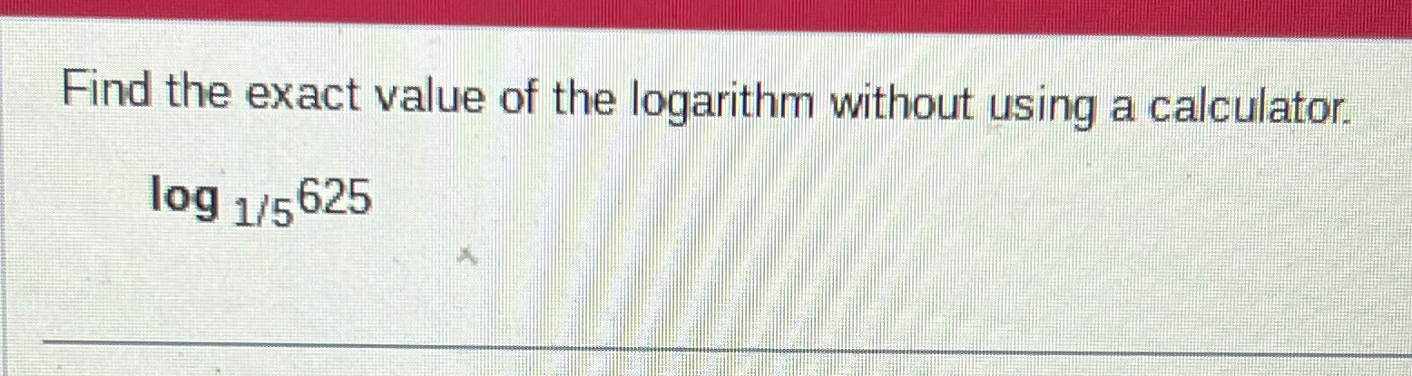 Solved Find the exact value of the logarithm without using a | Chegg.com