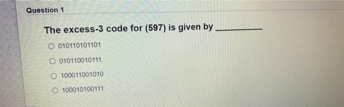 Solved Question 1 The excess-3 code for (597) is given by O | Chegg.com
