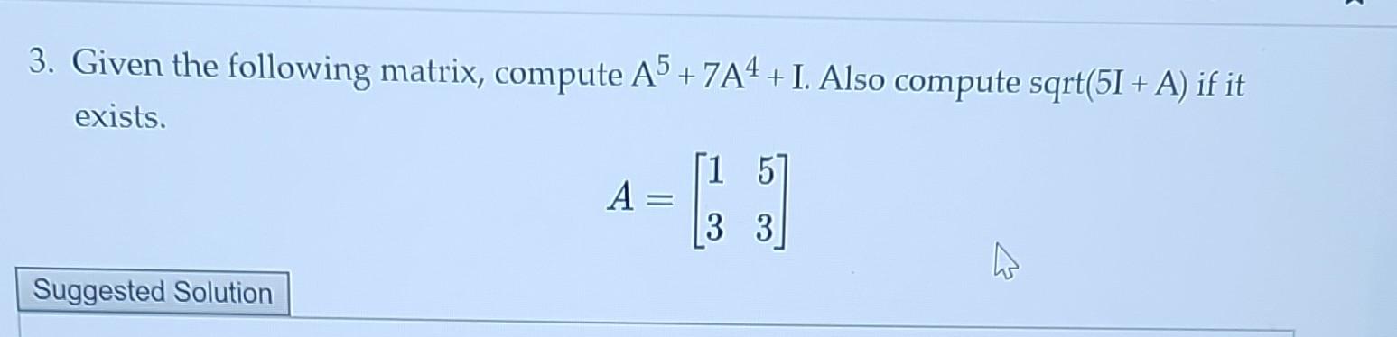 Solved 3. Given the following matrix, compute A5+7A4+I. Also | Chegg.com