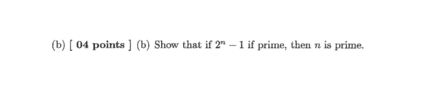 Solved (b) [ 04 ﻿points ] (b) ﻿Show that if 2n-1 ﻿if prime, | Chegg.com