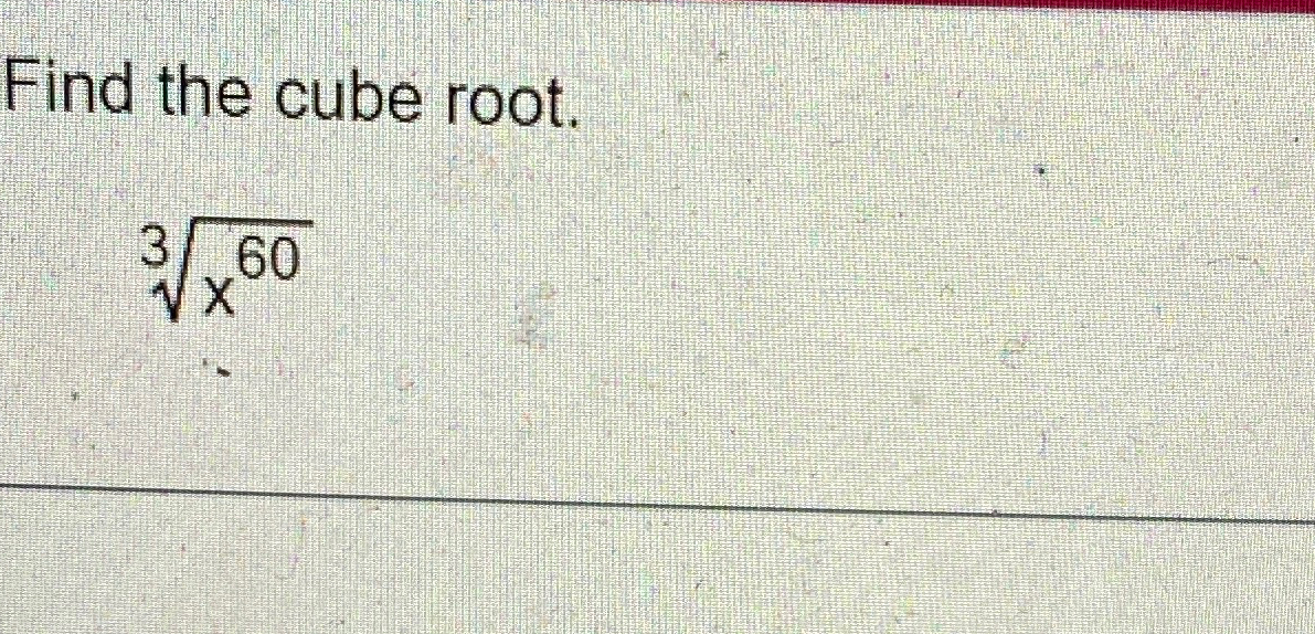 Solved Find the cube root.x603 | Chegg.com