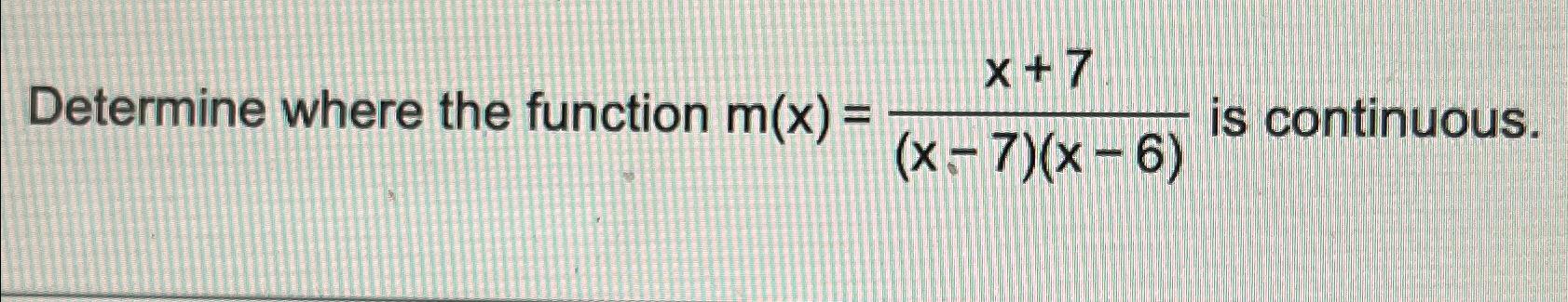 Solved Determine where the function m(x)=x+7(x-7)(x-6) ﻿is | Chegg.com