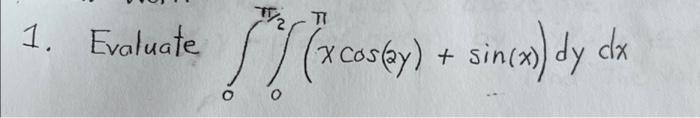 Solved 1. Evaluate ∫0π/2∫0π(xcos(2y)+sin(x))dydx | Chegg.com