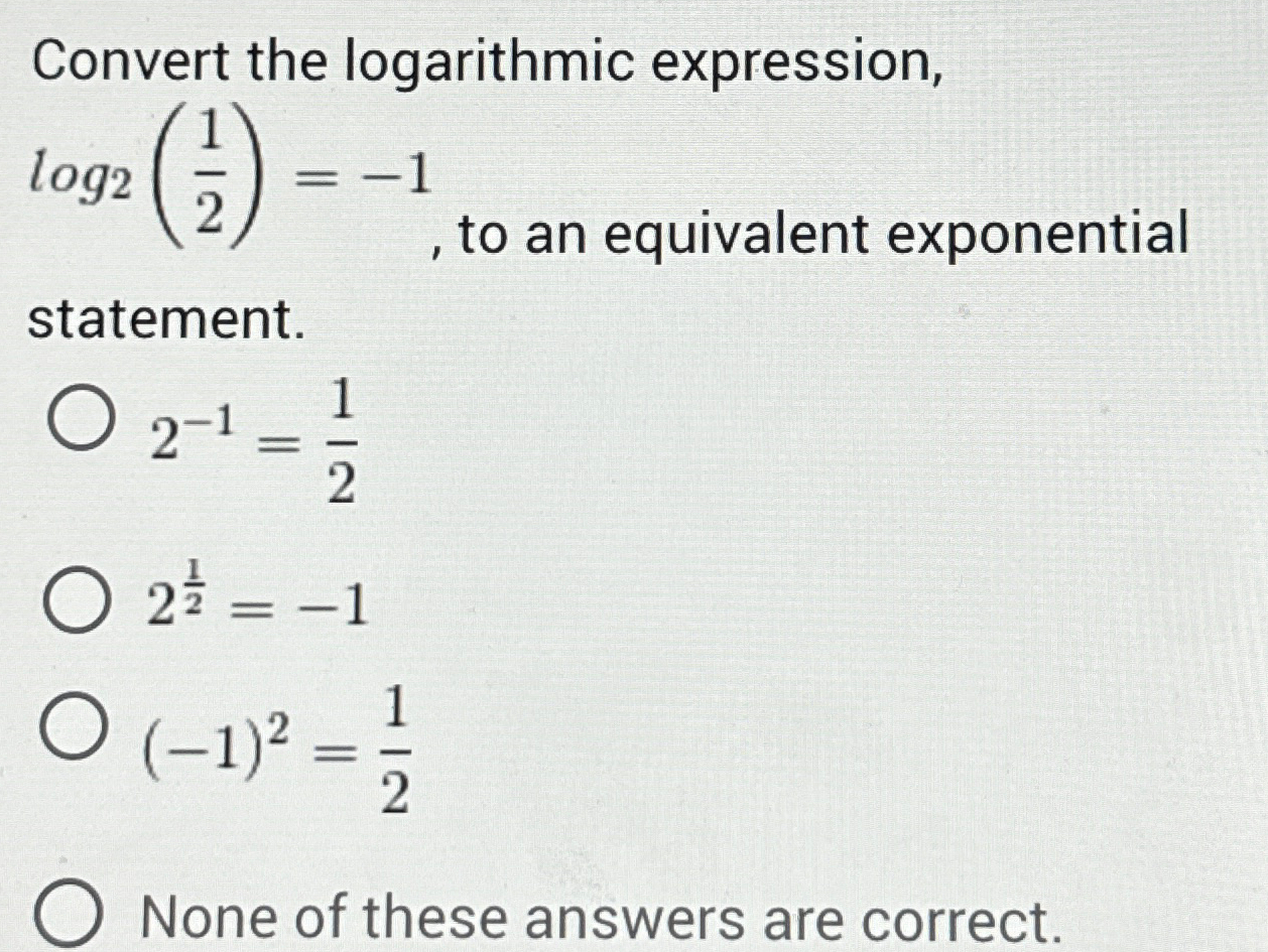 Solved Convert the logarithmic expression, log2(12)=-1, ﻿to | Chegg.com
