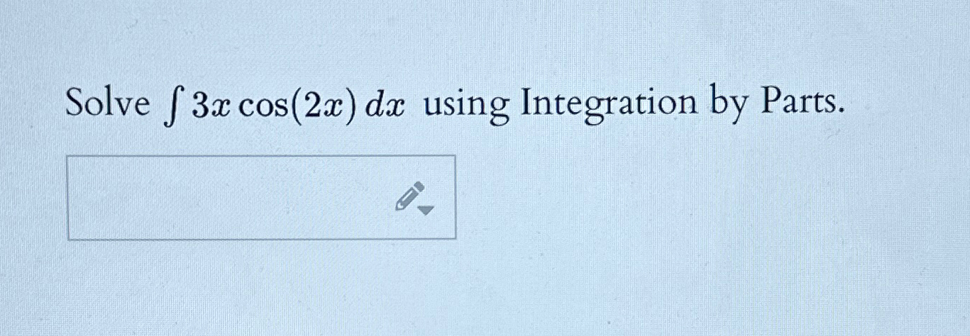 Solved Solve ∫﻿﻿3xcos(2x)dx ﻿using Integration by Parts. | Chegg.com
