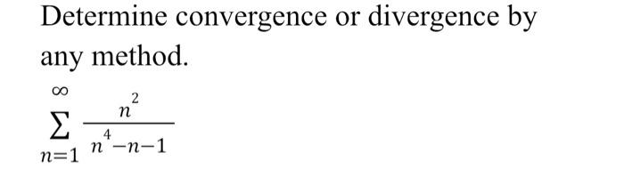 Solved Determine convergence or divergence by any method. | Chegg.com
